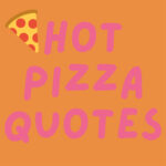 81 Hot Pizza Quotes That Aren't Cheesy - Darling Quote