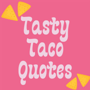 75+ Tasty Taco Quotes + Captions - Darling Quote