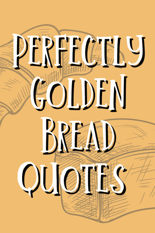 51 Golden Bread Quotes (Baked with Love) - Darling Quote