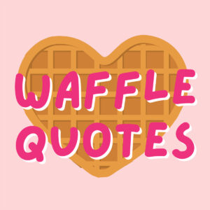 71 Waffle Quotes With Syrupy Puns - Darling Quote