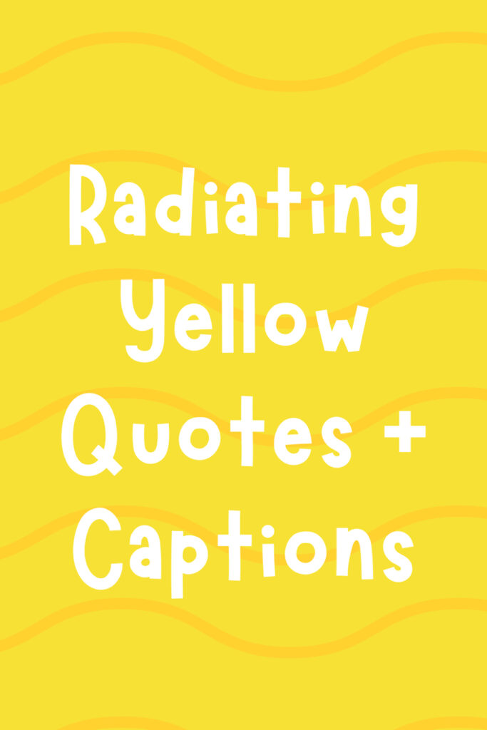 73 Radiating Yellow Quotes + Captions - Darling Quote