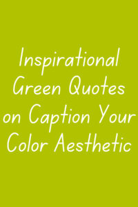 57 Inspirational Green Quotes To Caption Your Color Aesthetic - Darling ...