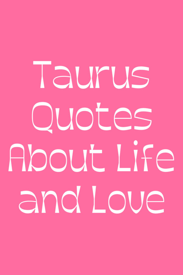 71 Taurus Quotes About Life and Love - Darling Quote