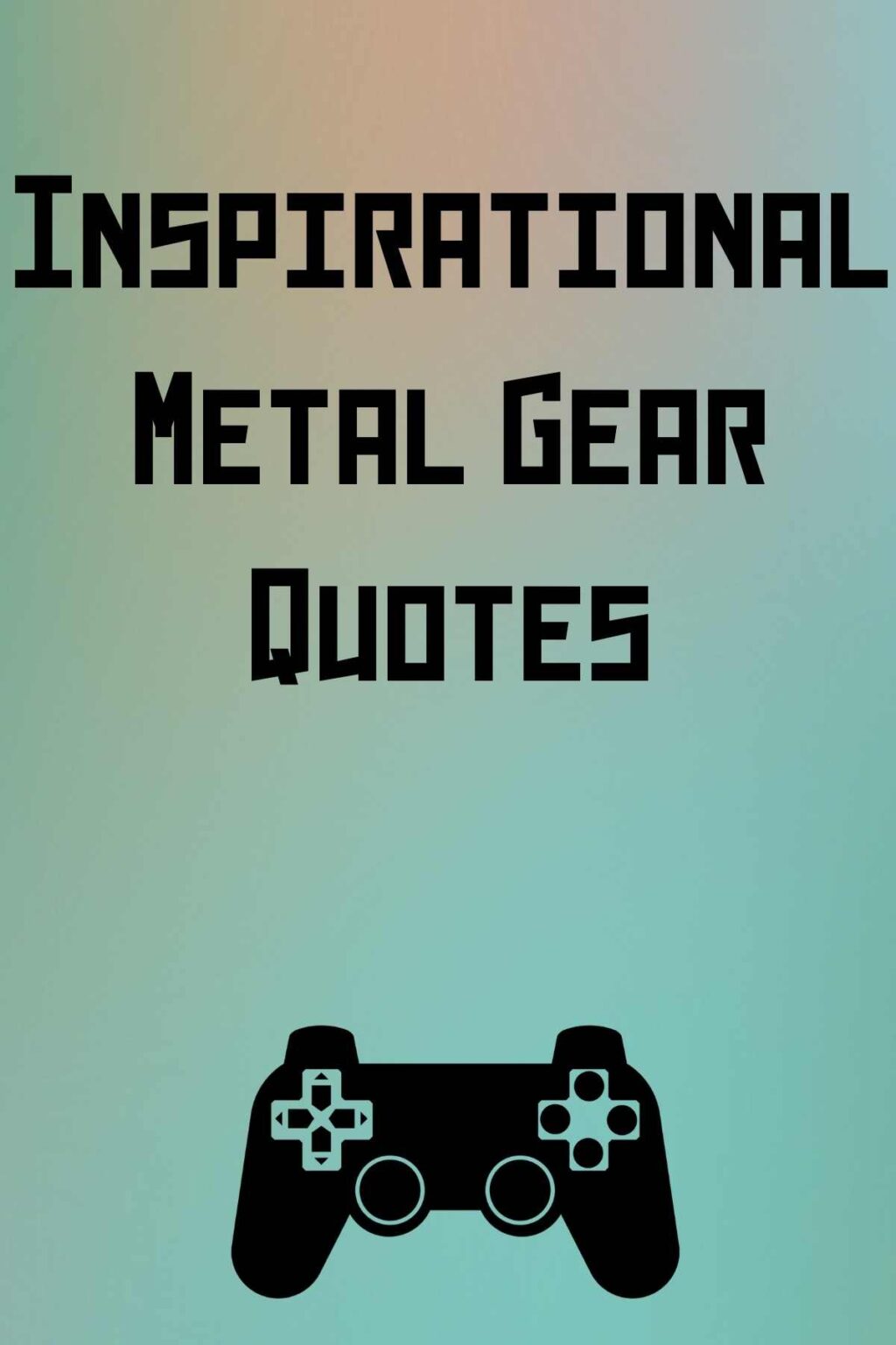 41 Inspirational Metal Gear Quotes - Darling Quote