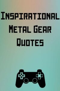 41 Inspirational Metal Gear Quotes - Darling Quote