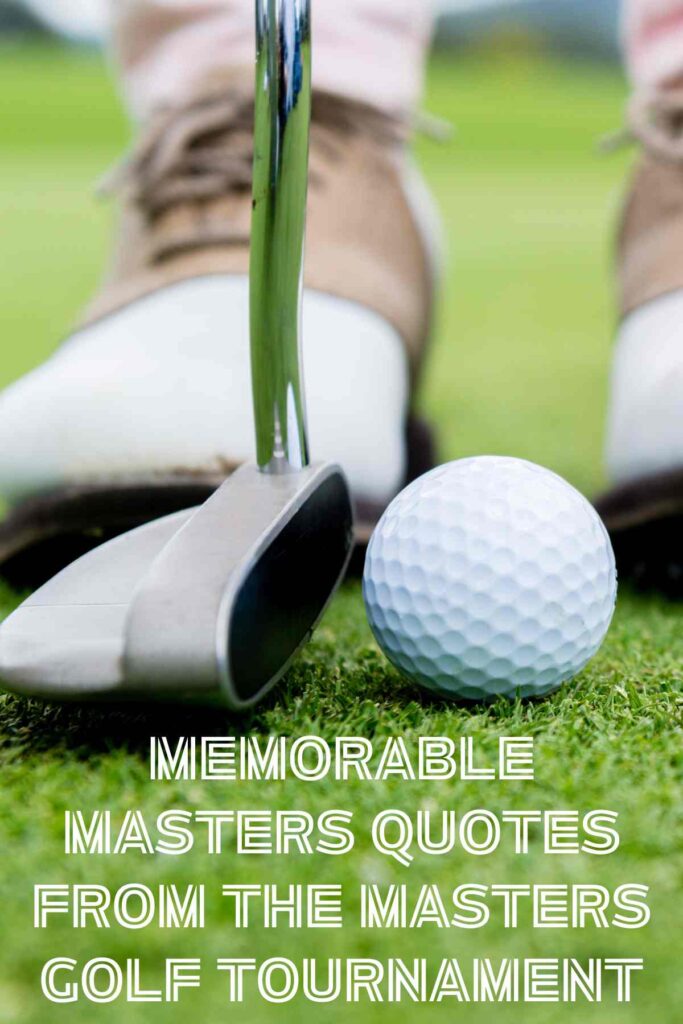 Memorable Masters Quotes From The Masters Golf Tournament - Darling Quote