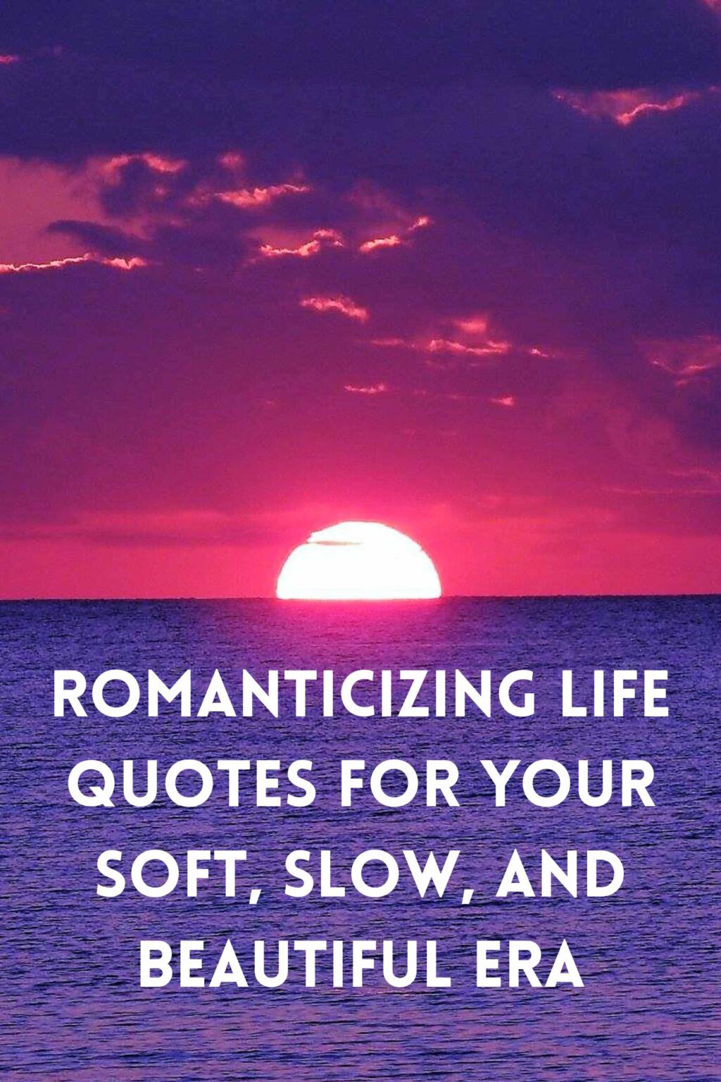 75 Romanticizing Life Quotes for Your Soft, Slow, and Beautiful Era ...